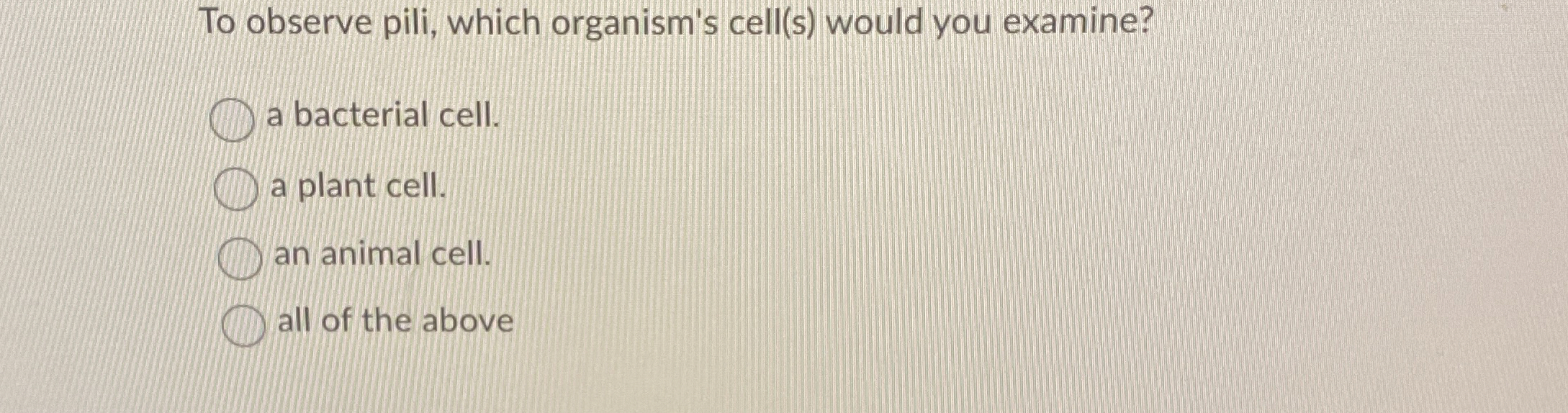 Solved To observe pili, which organism's cell(s) ﻿would you | Chegg.com