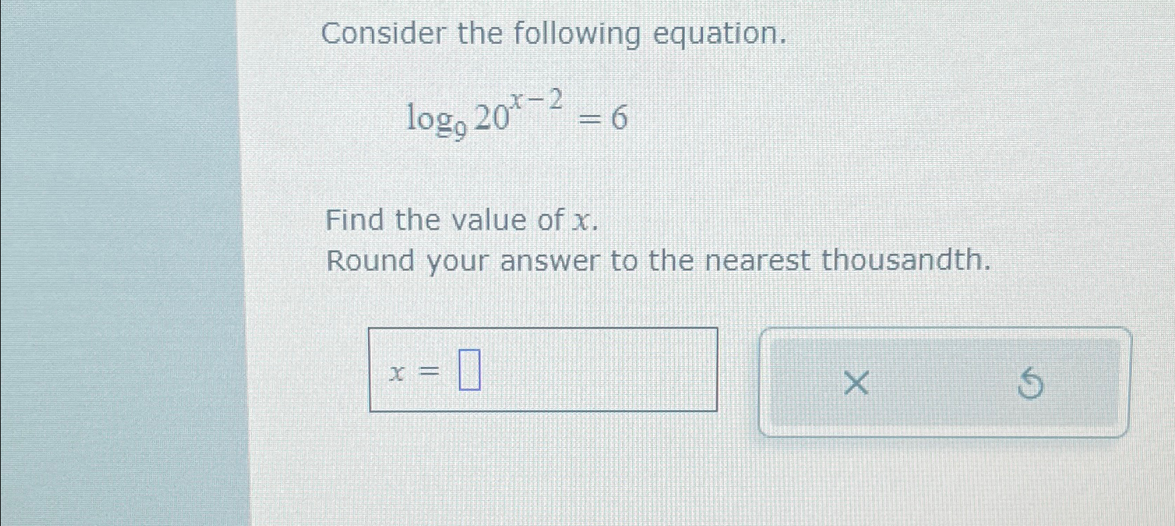Solved Consider the following equation.log920x-2=6Find the | Chegg.com