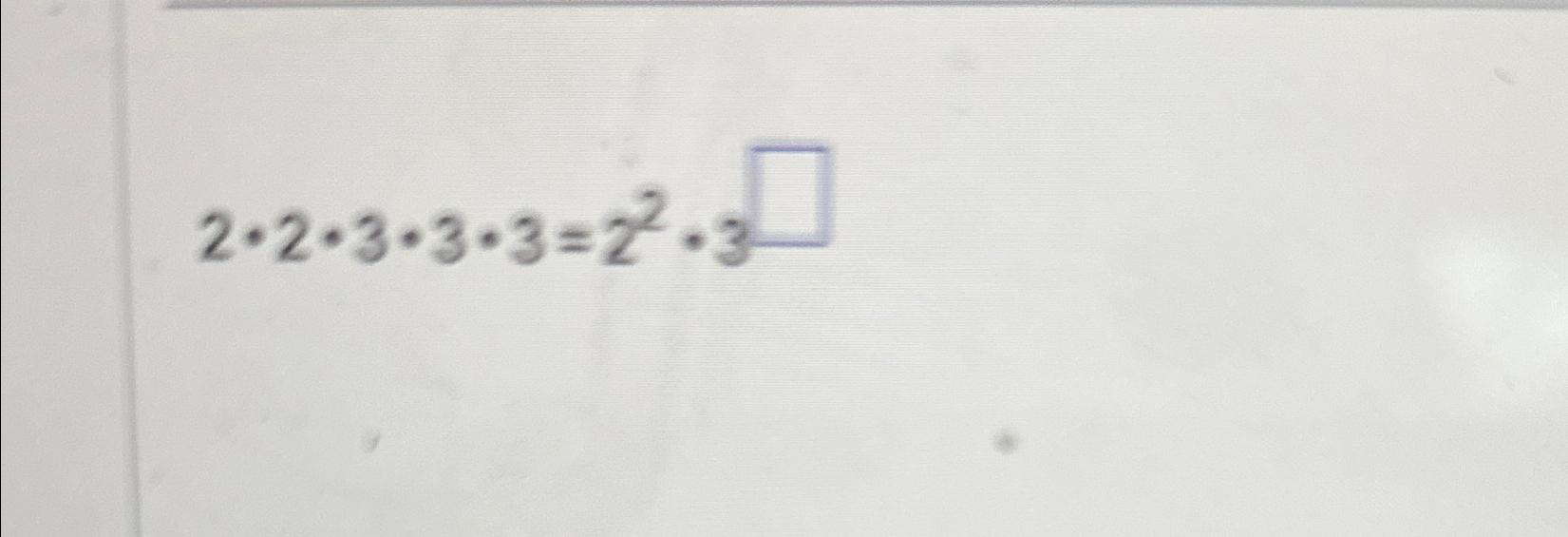 Solved 2*2*3*3*3=22*3 | Chegg.com