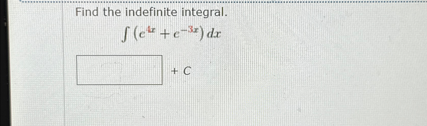 Solved Find the indefinite integral.∫﻿﻿(e4x+e-3x)dx+C | Chegg.com