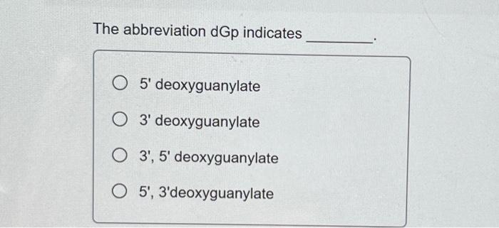 Solved The abbreviation dGp indicates 5 ' deoxyguanylate 3' | Chegg.com