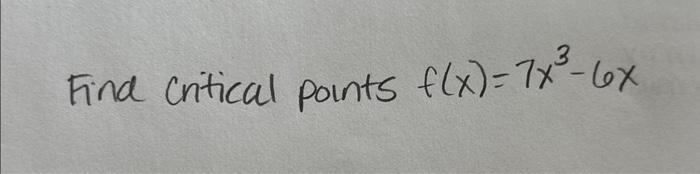 Solved Find critical points f(x)=7x3−6x | Chegg.com