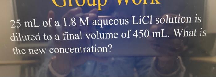 Solved 25 mL of a 1.8 M aqueous LiCl solution is diluted to | Chegg.com