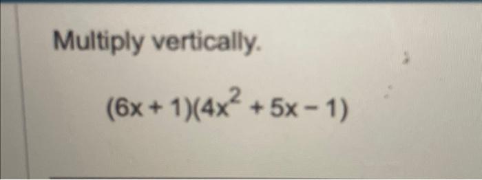 Solved Multiply vertically. (6x+1)(4x2+5x−1) | Chegg.com