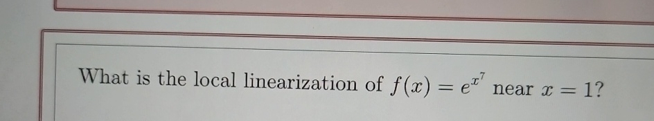 Solved What is the local linearization of f(x)=ex7 ﻿near | Chegg.com