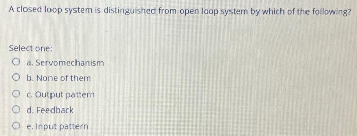 Solved A closed loop system is distinguished from open loop | Chegg.com