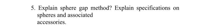 Solved 5. Explain sphere gap method? Explain specifications | Chegg.com