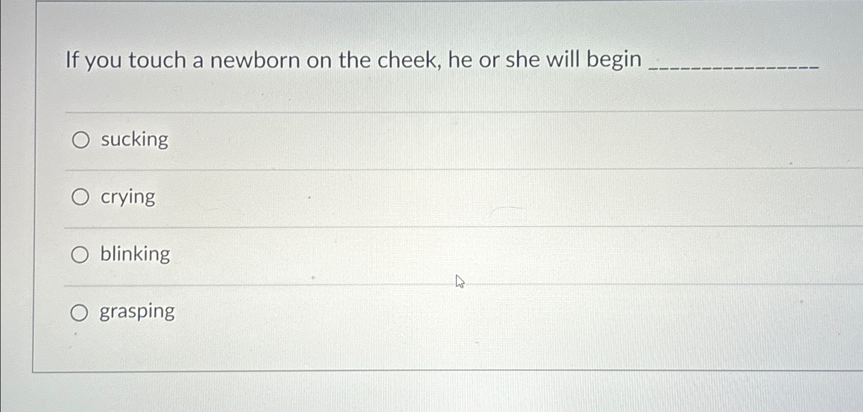 Solved If you touch a newborn on the cheek, he or she will | Chegg.com