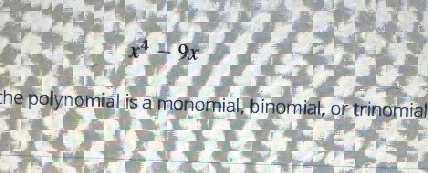 Solved x4-9xhe polynomial is a monomial, binomial, or | Chegg.com