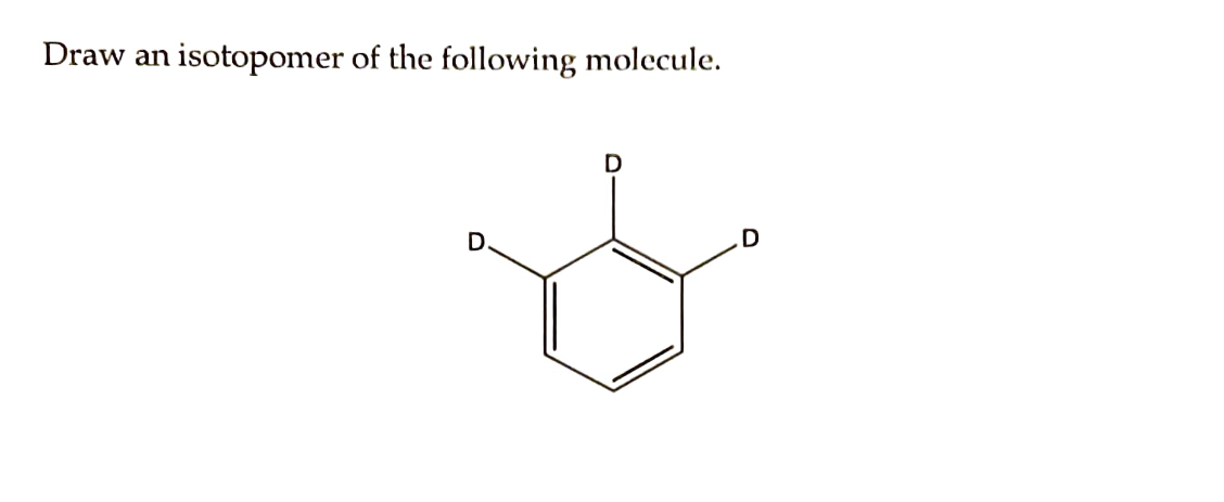 Solved Draw an isotopomer of the following molecule. | Chegg.com