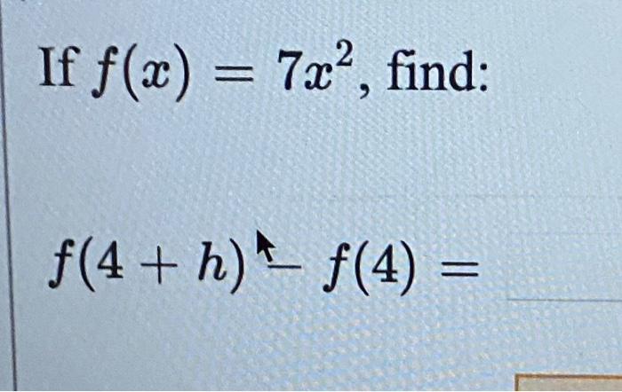 Solved If f(x)=7x2, find: f(4+h)−f(4)= | Chegg.com