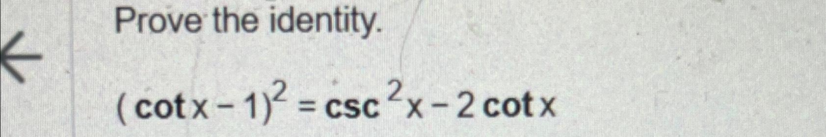 Solved Prove the identity.(cotx-1)2=csc2x-2cotx | Chegg.com