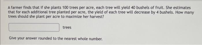 Solved A farmer finds that if she plants 100 trees per acre, | Chegg.com
