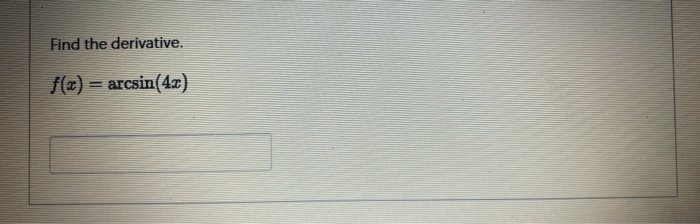 Solved Find the derivative. f(x) = arcsin(4x) | Chegg.com