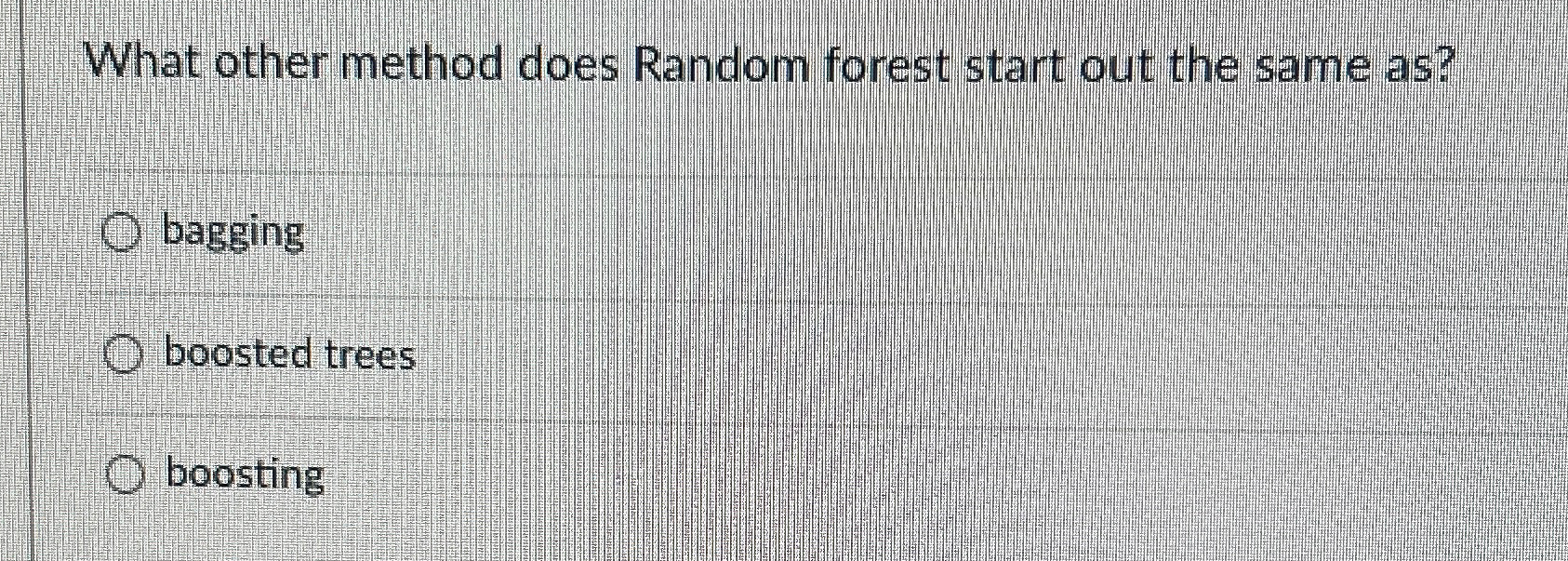 Solved What other method does Random forest start out the | Chegg.com