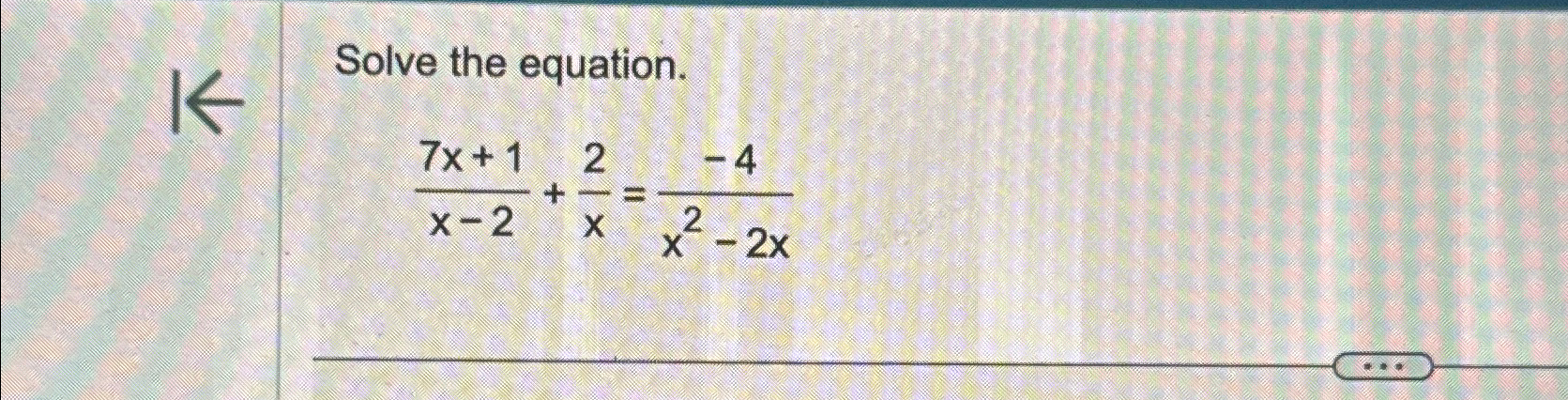 Solved Solve the equation.7x+1x-2+2x=-4x2-2x | Chegg.com