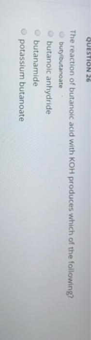 Solved QUESTION 26 The reaction of butanoic acid with KOH | Chegg.com