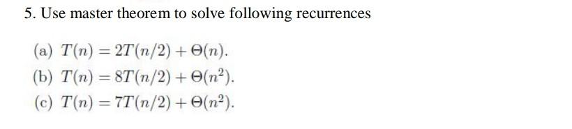Solved 5. Use master theorem to solve following recurrences | Chegg.com