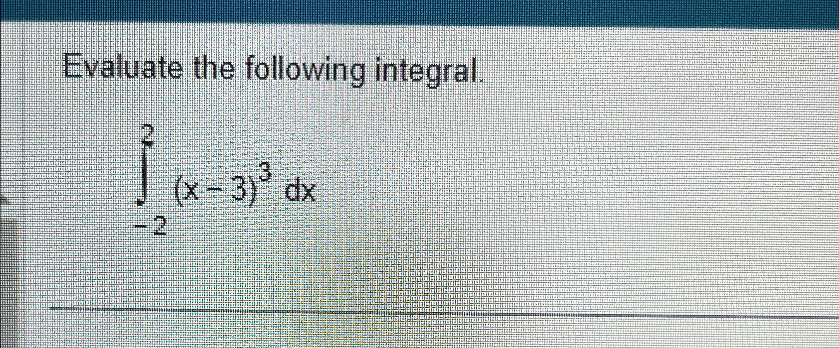 Solved Evaluate the following integral.∫-22(x-3)3dx | Chegg.com