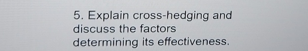 Solved Explain cross-hedging and discuss the factors | Chegg.com