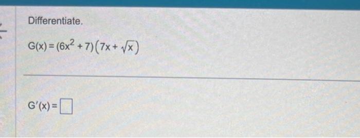 Solved Differentiate. G(x)=(6x2+7)(7x+x) G′(x)= | Chegg.com