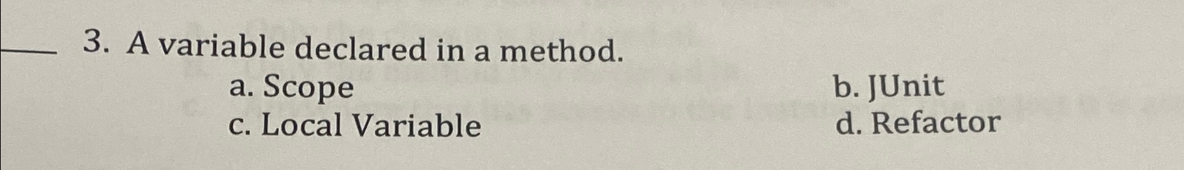 Solved A variable declared in a method.a. ﻿Scopeb. ﻿JUnitc. | Chegg.com