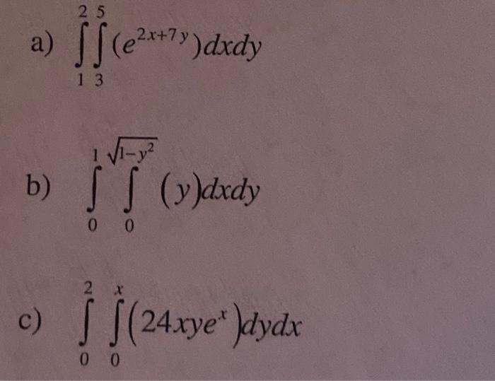 Solved ∫12∫35(e2x+7y)dxdy∫01∫01−y2(y)dxdy∫02∫0x(24xyex)dydx | Chegg.com