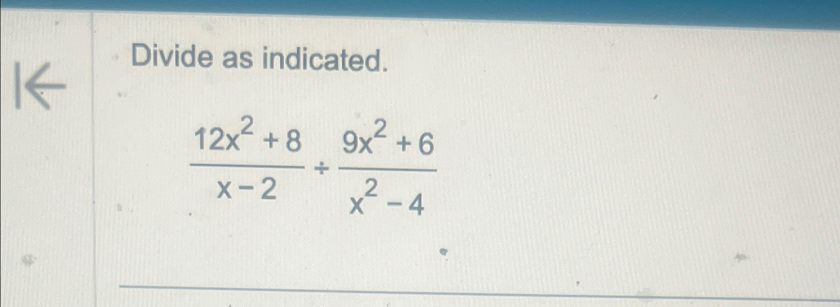 Solved Divide as indicated.12x2+8x-2÷9x2+6x2-4 | Chegg.com