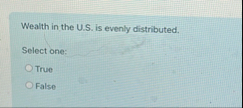 Solved Wealth in the U.S. ﻿is evenly distributed.Select | Chegg.com
