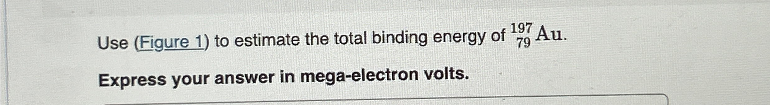 Solved Use (Figure 1) to estimate the total binding energy | Chegg.com Solved Use (Figure 1) to estimate the total binding energy | Chegg.com