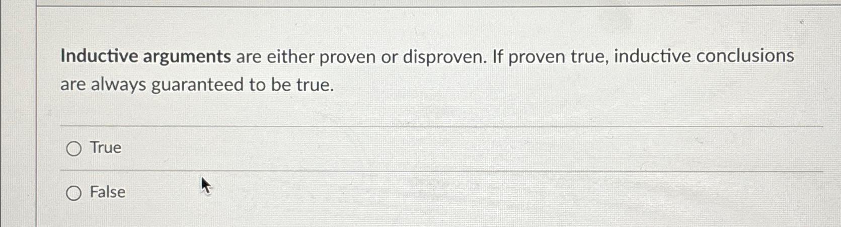 Solved Inductive arguments are either proven or disproven. | Chegg.com