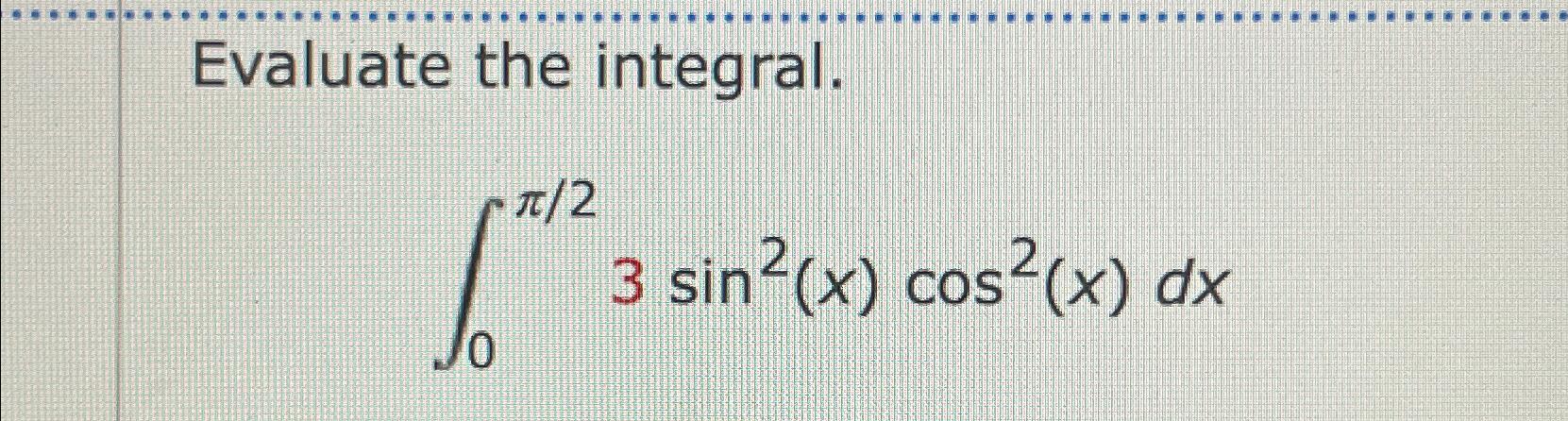 Solved Evaluate the integral.∫0π23sin2(x)cos2(x)dx | Chegg.com
