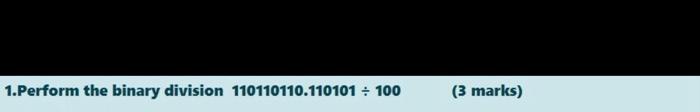 Solved 1.Perform the binary division 110110110.110101 - 100 | Chegg.com