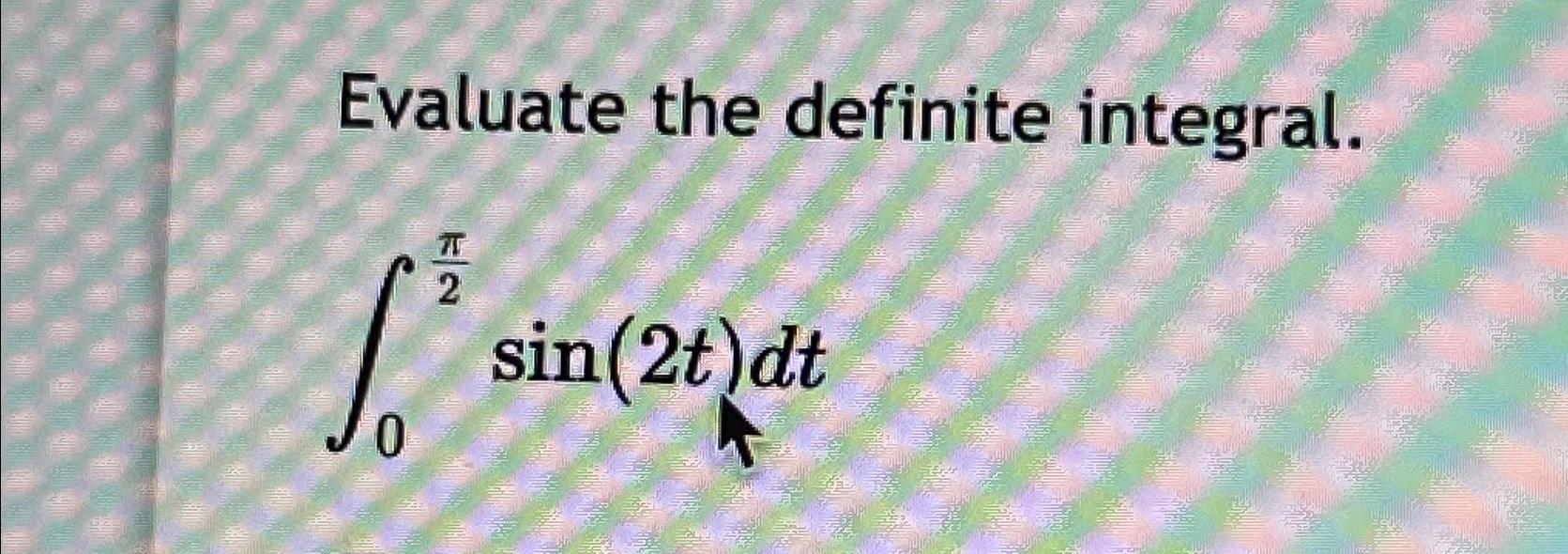 Solved Evaluate the definite integral.∫0π2sin(2t)dt | Chegg.com