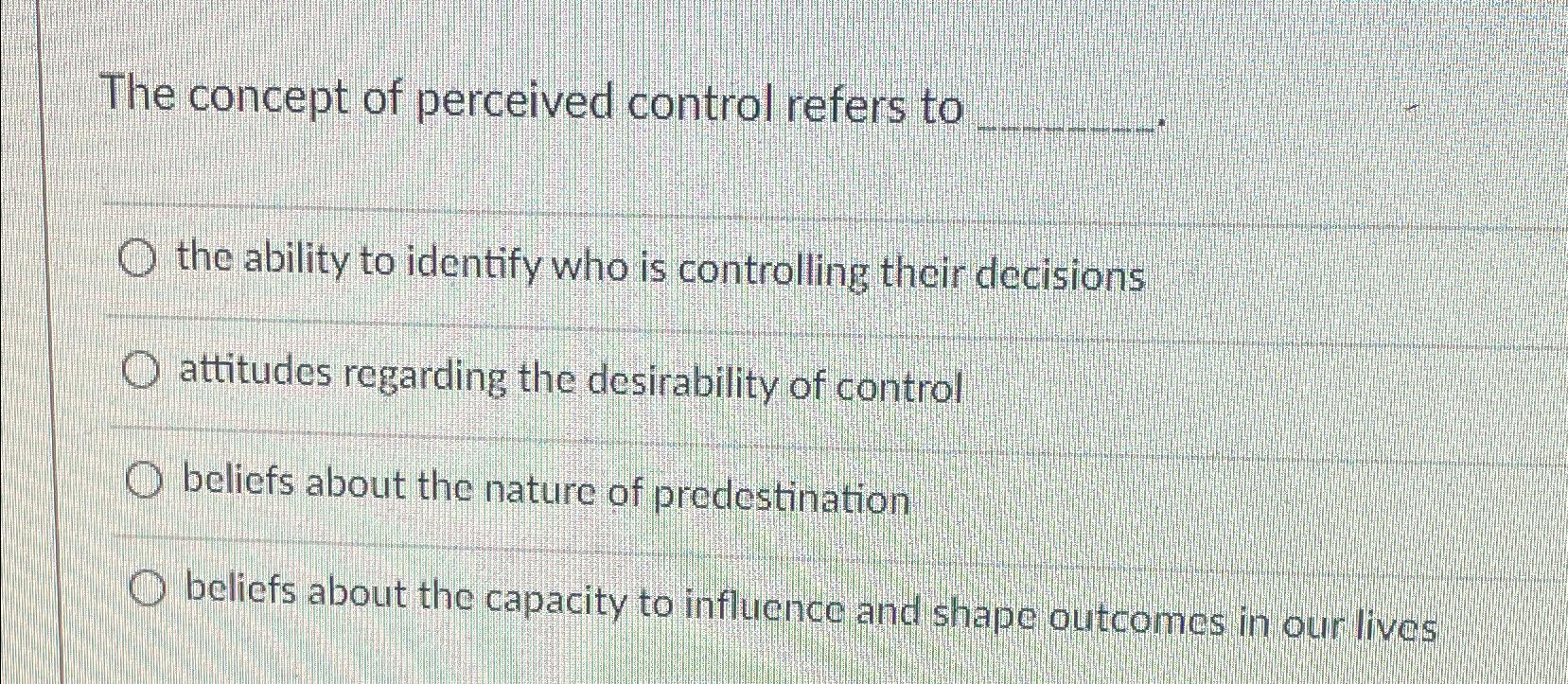 Solved The concept of perceived control refers tothe ability | Chegg.com
