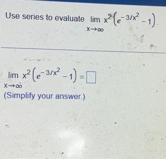 Solved Use series to evaluate limx→∞x2(e−3/x2−1) | Chegg.com