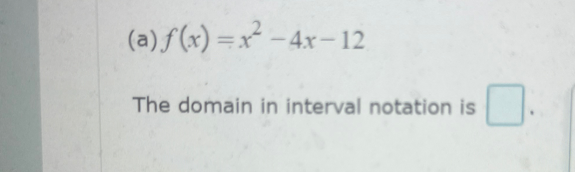 Solved (a) f(x)=x2-4x-12The domain in interval notation is | Chegg.com