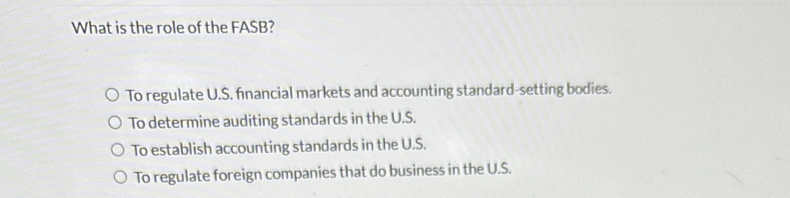 Solved What is the role of the FASB?To regulate U.S. | Chegg.com