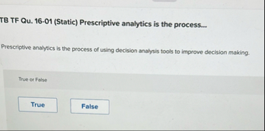 Solved TB TF Qu. 16-01 (Static) ﻿Prescriptive analytics is | Chegg.com