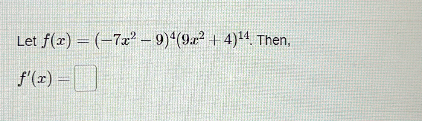 Solved Let f(x)=(-7x2-9)4(9x2+4)14. ﻿Then, f'(x)= | Chegg.com