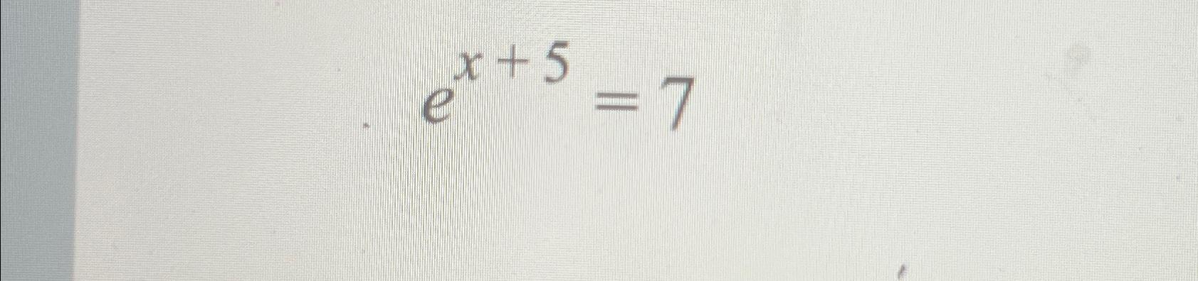 Solved ex+5=7 | Chegg.com