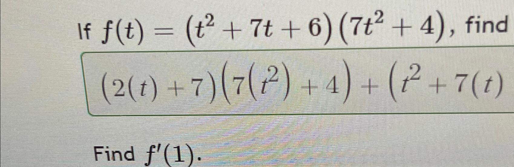 Solved If f(t)=(t2+7t+6)(7t2+4), ﻿find Find f'(1) | Chegg.com