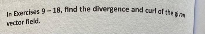 Solved In Exercises 9−18, find the divergence and curl of | Chegg.com