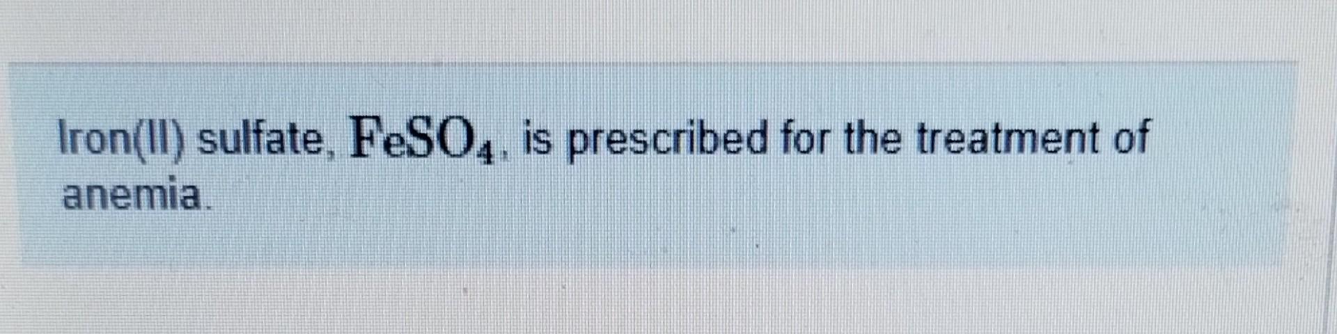 Solved Iron(II) sulfate, FeSO4, is prescribed for the | Chegg.com