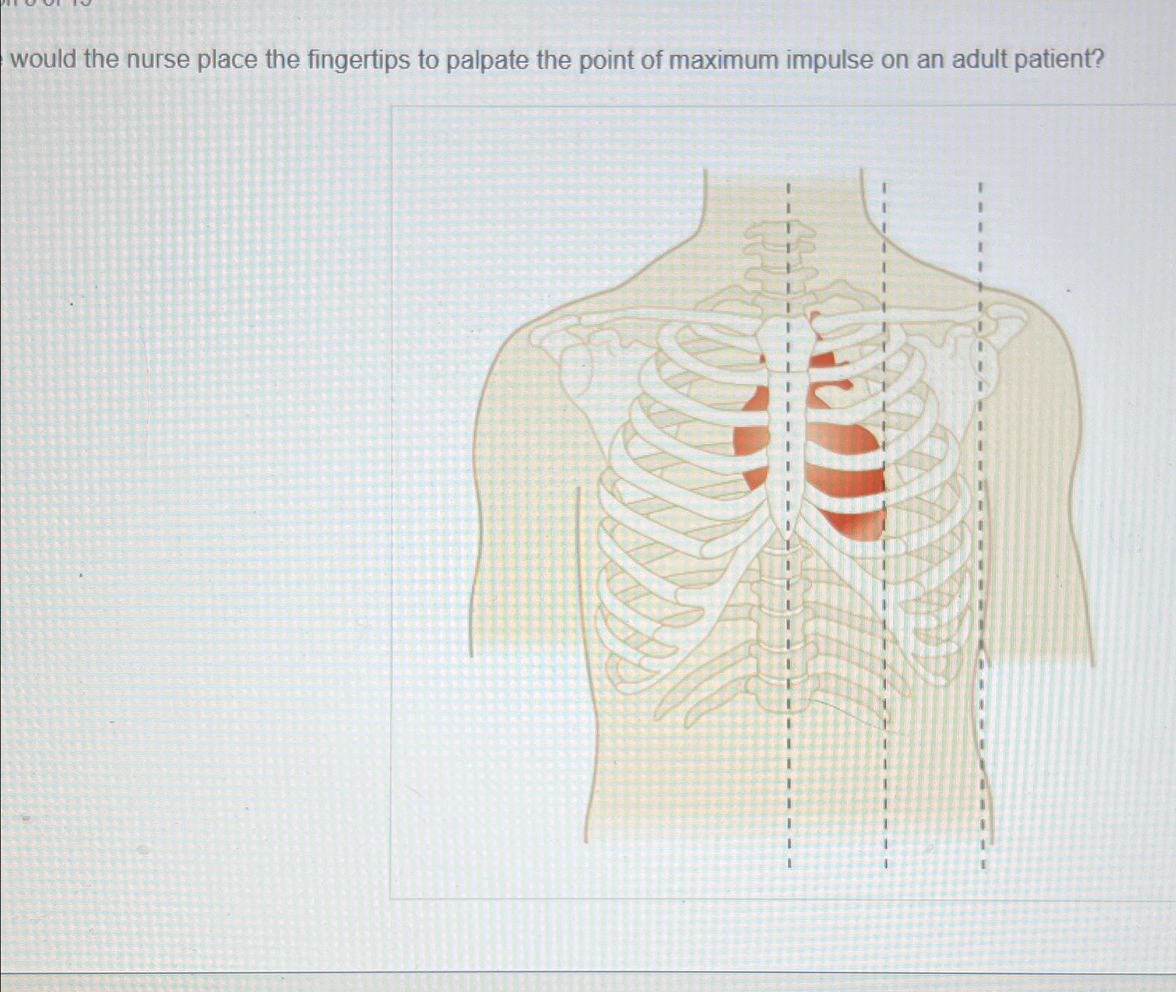 Solved would the nurse place the fingertips to palpate the | Chegg.com