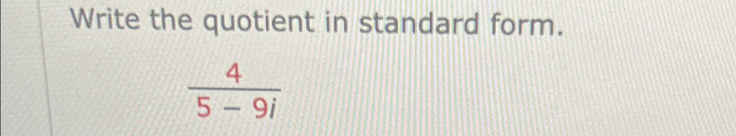Solved Write the quotient in standard form.45-9i | Chegg.com