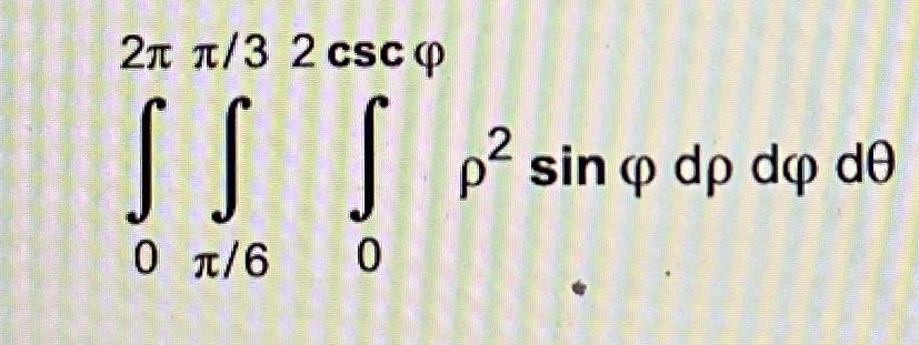 Solved ∫02π∫π6π3∫02cscφρ2sinφdρdφdθ | Chegg.com