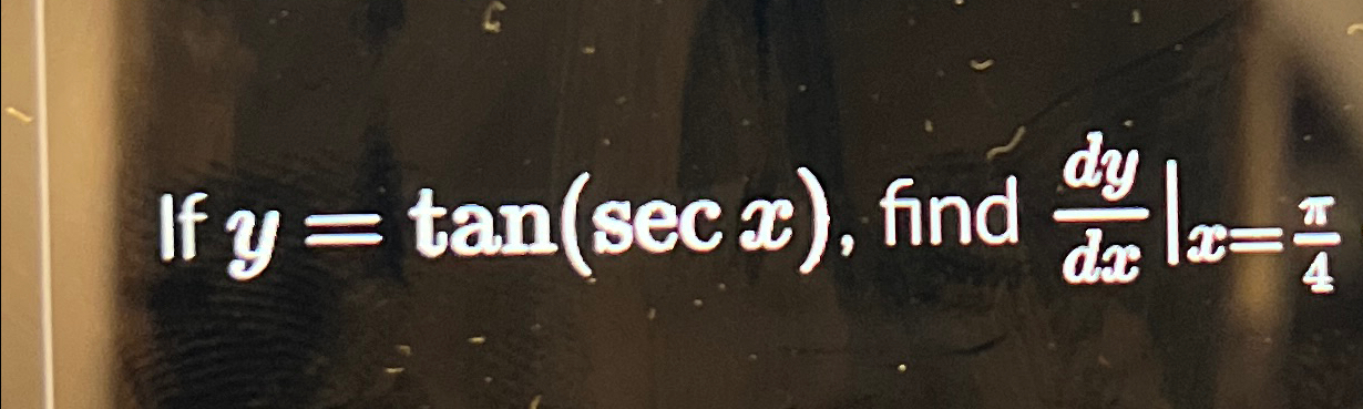 Solved If y=tan(secx), ﻿find dydx|x|=π4 | Chegg.com