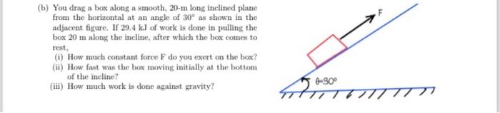 Solved (b) You drag a box along a smooth, 20-m long inclined | Chegg.com