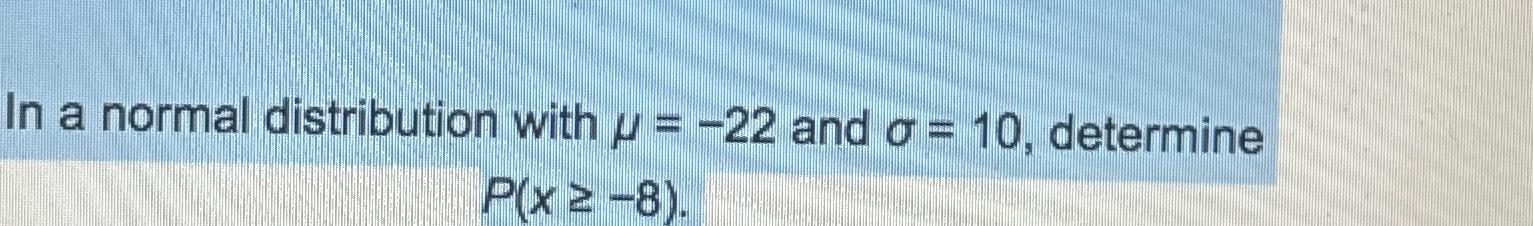 Solved In a normal distribution with μ=-22 ﻿and σ=10, | Chegg.com